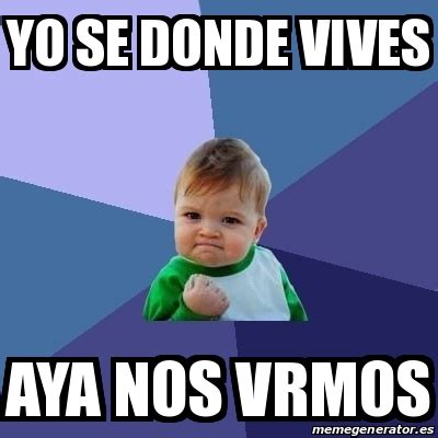 Meme Bebe Exitoso Yo Se Donde Vives Aya Nos Vrmos 16608834