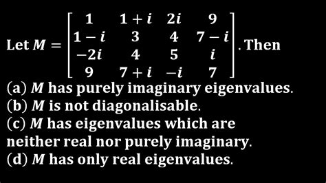hermitian matrix real purely imaginary eigenvalues diagonalisability gate 2003 linear algebra