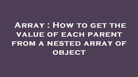 Array How To Get The Value Of Each Parent From A Nested Array Of