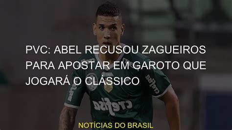 PVC Abel recusou zagueiros para apostar em garoto que jogará o