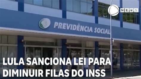 Lula Sanciona Lei Para Diminuir Filas Do Inss Youtube