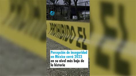 Percepción de inseguridad en México cerró 2023 en su nivel más bajo de