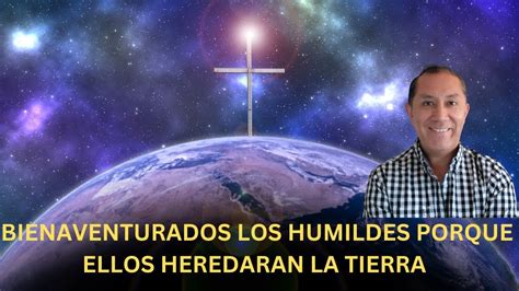 Bienaventurados Los Humildes Porque Ellos Heredaran La Tierra YouTube