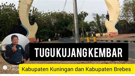 Tugu Kujang Kembar Perbatasan Kuningan Dan Kabupaten Brebes Youtube