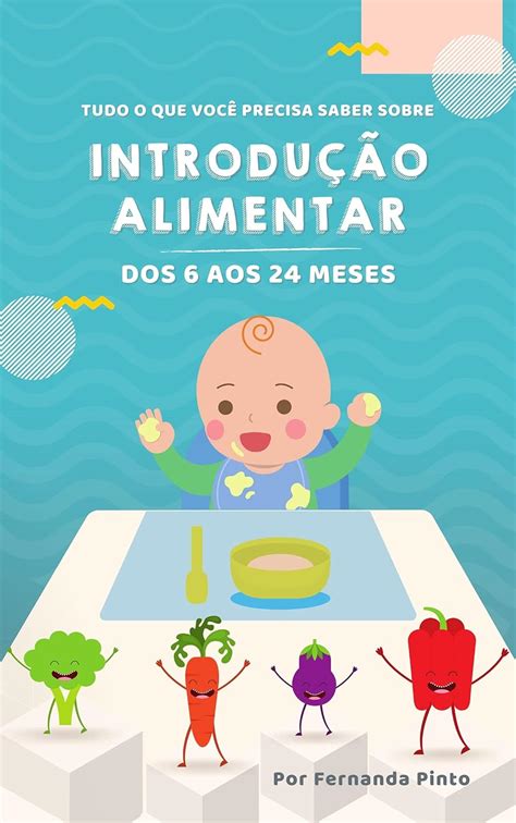 Tudo o que você precisa saber sobre Introdução Alimentar Dos 6 aos 24