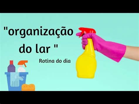 Organização da casa Rotina do meu dia YouTube