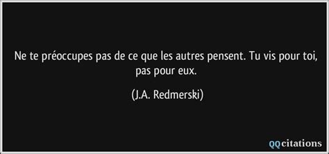 Ne te préoccupes pas de ce que les autres pensent Tu vis pour toi pas