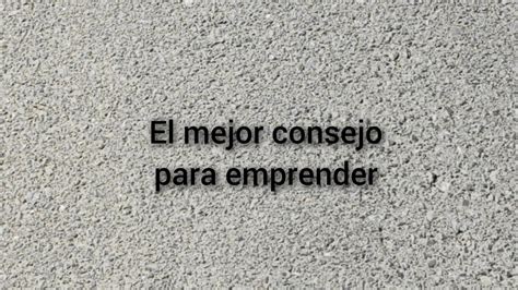 El Mejor Consejo Que Te Puedo Dar Para Emprender YouTube