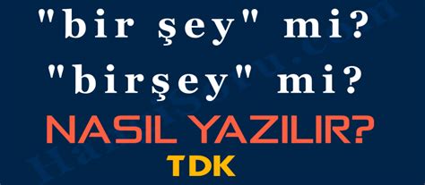 Bir şey mi Birşey mi Ayrı mı Bitişik mi Nasıl Yazılır TDK HangiSoru