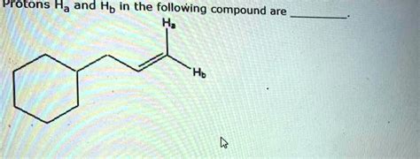 Protons Ha And Hb In The Following Compound Are Ho