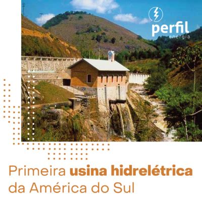 Perfil Energia Primeira usina hidrelétrica da América do Sul