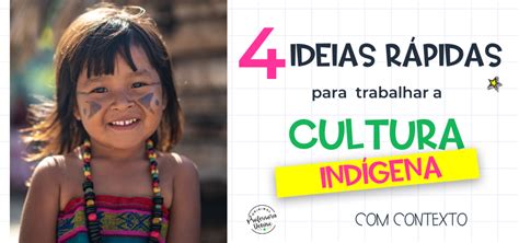 4 Ideias Rápidas Para Trabalhar a Cultura Indígena Contexto Papo