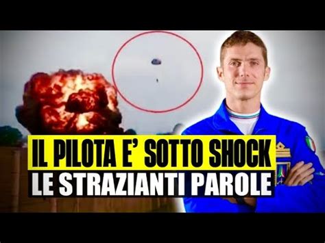 INCIDENTE FRECCE TRICOLORI IL PILOTA È SOTTO SHOCK HO FATTO TUTTO IL