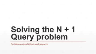 Solving The N Query Problem Ppt