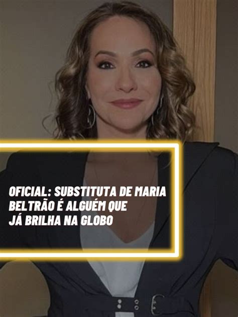 Oficial Substituta de Maria Beltrão é alguém que já brilha na Globo