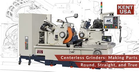 Centerless Grinders Making Parts Round Straight And True Kent