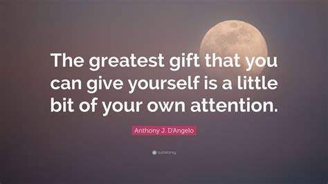 Anthony J D Angelo Quote The Greatest Gift That You Can Give