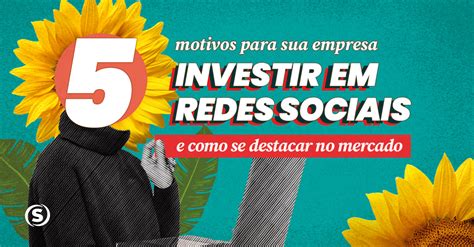 5 Motivos Para Sua Empresa Investir Em Redes Sociais