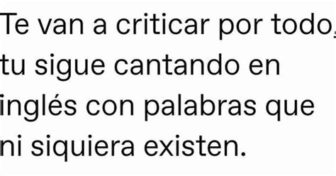Te van a criticar por todo tu sigue cantando en inglés con palabras que