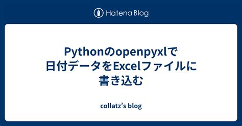 pythonのopenpyxlで日付データをexcelファイルに書き込む collatz s blog