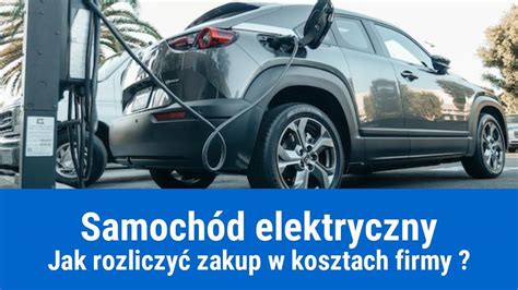 Zakup samochodu elektrycznego na firmę jak rozliczyć