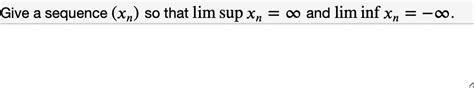 solved give a sequence xn so that lim sup xn oo and lim
