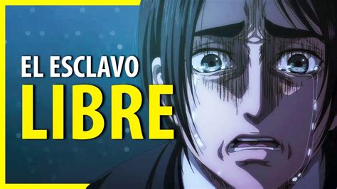 El Esclavo M S Libre Del Mundo Eren Jeager Fue Bueno O Malo El
