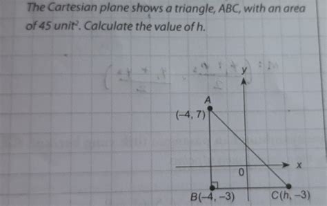 solved the cartesian plane shows a triangle abc with an area of 45 unit 2 calculate the