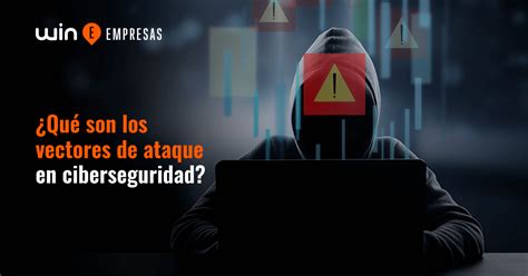 Qué son los vectores de ataque en ciberseguridad