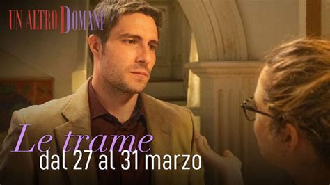 Le Trame Dal 27 Al 31 Marzo Un Altro Domani Video Mediaset Infinity
