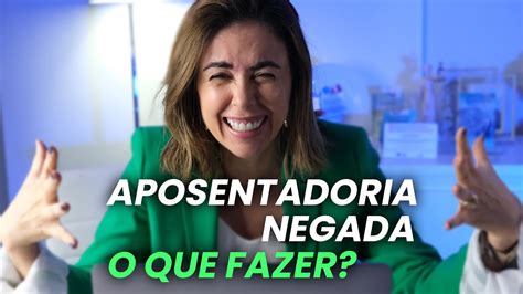APOSENTADORIA NEGADA PELO INSS O QUE FAZER YouTube