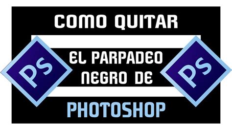 Como Quitar El Parpadeo Negro De Photoshop YouTube