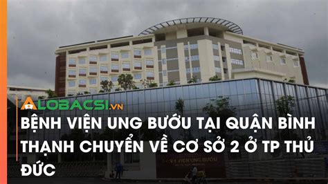 Bệnh viện Ung bướu tại quận Bình Thạnh chuyển về cơ sở 2 ở TP Thủ Đức