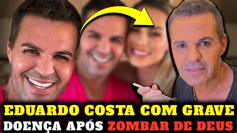 O PIOR ACONTECEU EDUARDO COSTA GRAVE DOENÇA APÓS ZOMBAR DE DEUS