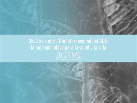 25 de abril Día Internacional del ADN la molécula clave para la salud