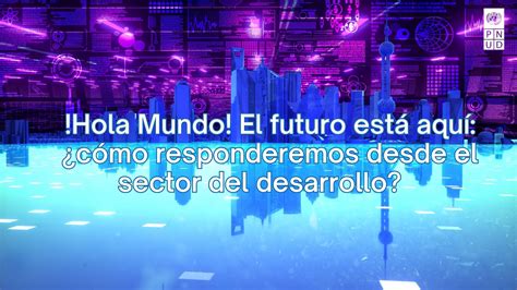 Hola Mundo El Futuro Est Aqu C Mo Responderemos Desde El Sector