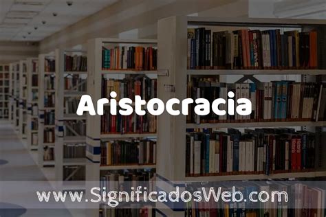 Concepto De Aristocracia Significado Y Definici N