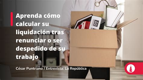 Aprenda cómo calcular su liquidación tras renunciar o ser despedido de