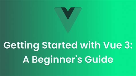 getting started with vue 3 a beginners guide in depth