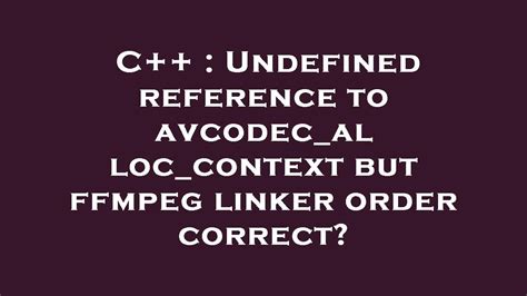 C Undefined Reference To Avcodec Alloc Context But Ffmpeg Linker