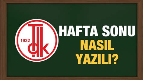 Hafta Sonu Nas L Yaz L R Tdk S Zl Ne G Re Hafta Sonu Birle Ik Mi
