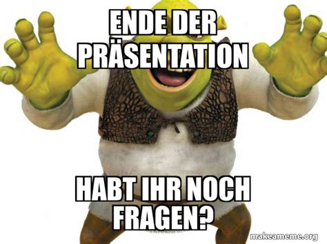Ende der Präsentation Habt ihr noch Fragen Shrek Meme Generator