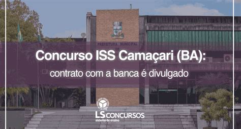 Concurso ISS Camaçari BA contrato a banca é divulgado LS Ensino