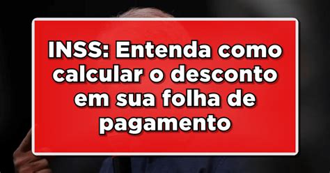 INSS Entenda Como Calcular O Desconto Em Sua Folha De Pagamento