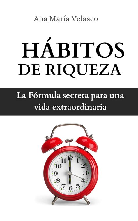 Hábitos de Riqueza La Fórmula secreta para tener una vida