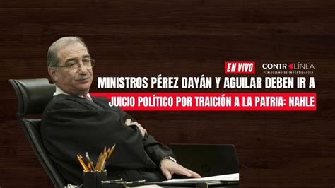 En Vivo Ministros Pérez Dayán y Aguilar deben ir a juicio político