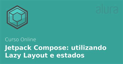 Jetpack Compose Utilizando Lazy Layout E Estados Alura Cursos Online