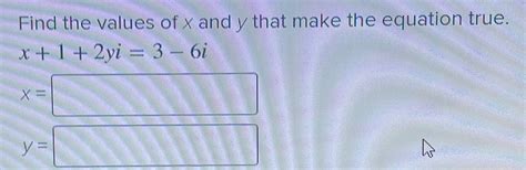 solved find the values of x and y that make the equation true x 1 2yi 3 6i x y [algebra]