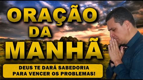 ORAÇÃO DA MANHÃ DE HOJE DEUS TE DARÁ SABEDORIA PARA VENCER OS