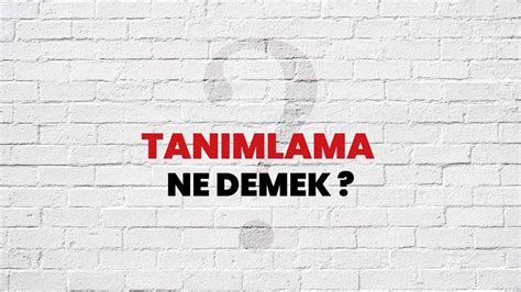 Tanımlama Ne Demek Ne Anlama Gelir Tanımlama Kelimesi TDK Sözlük